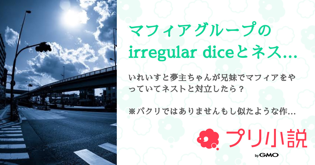 マフィアグループのirregular diceとネストのハウス - 全10話 【連載中】（.｡.:*･minto･*:.｡@涼風ちゃんとペア画中！さんの夢小説） | 無料スマホ夢小説ならプリ ...